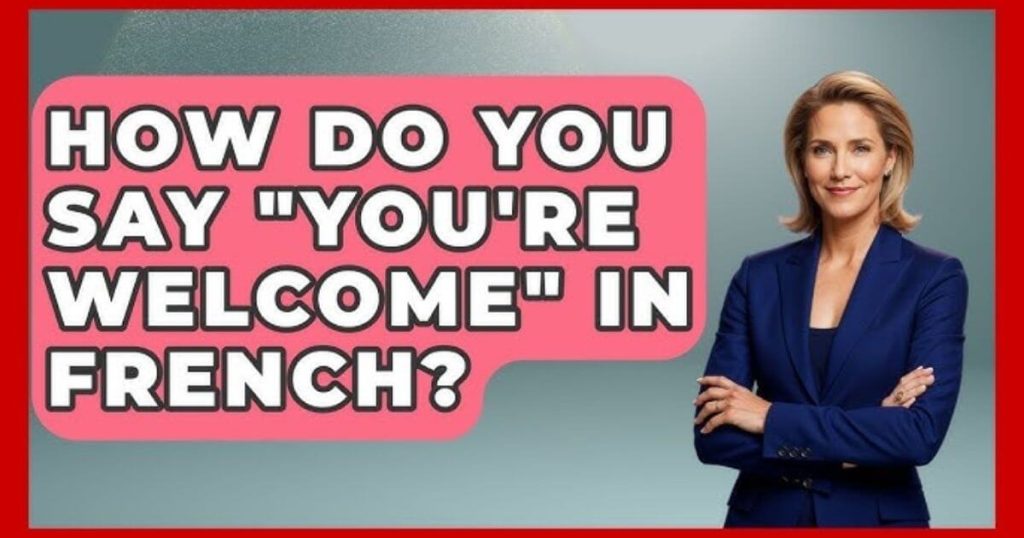 Say You Are Welcome In French: Tips For Beginners