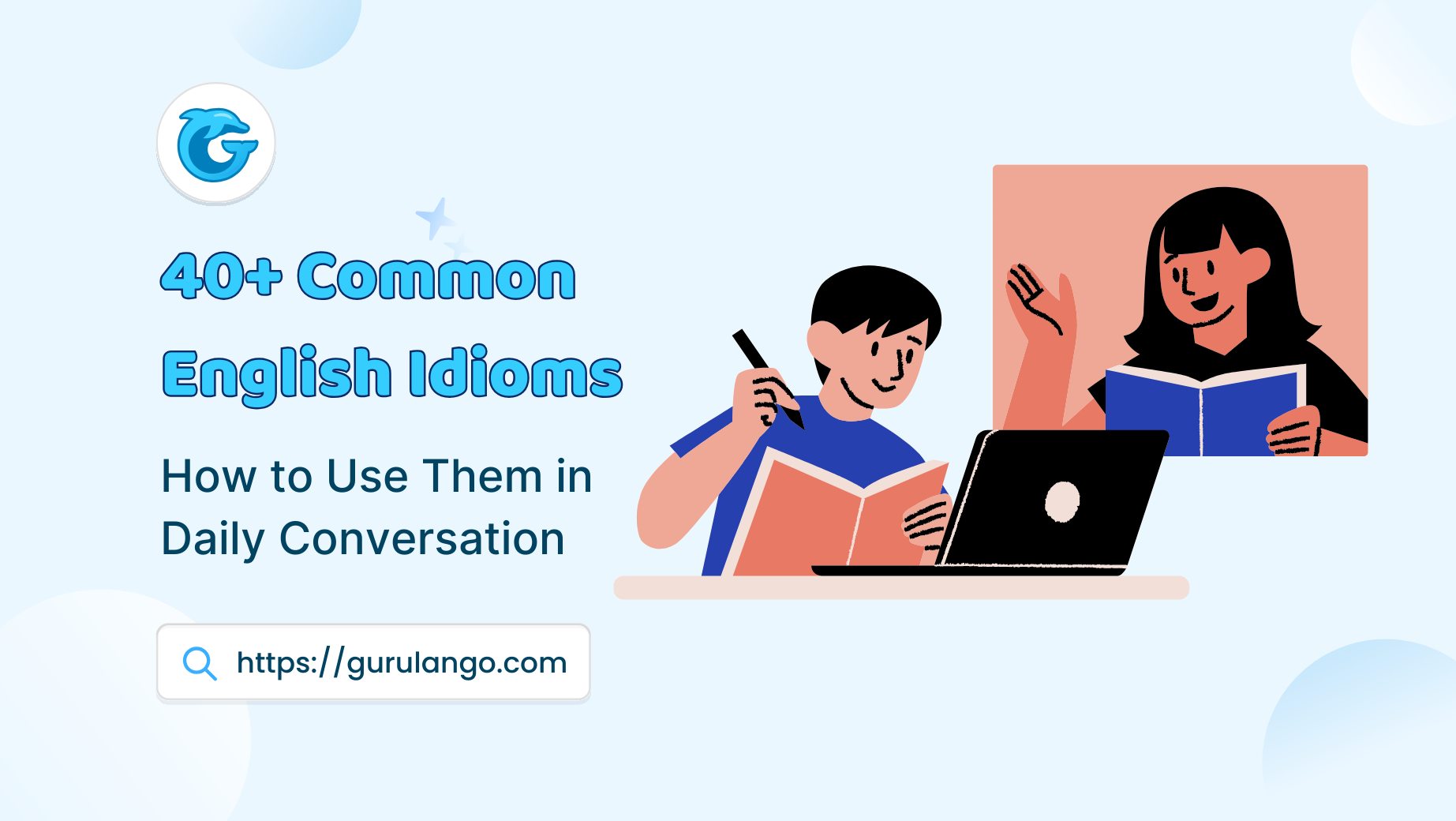40+ Common English Idioms & How To Use In Daily Conversation